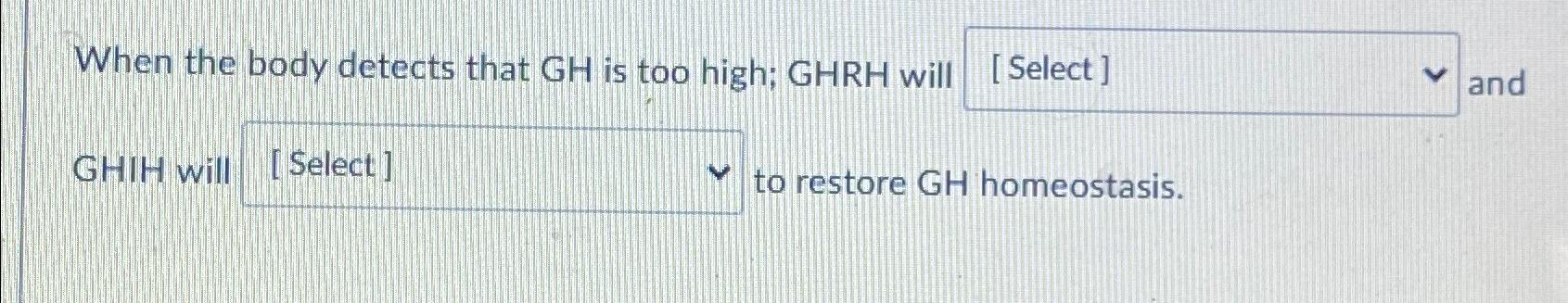 Solved When the body detects that GH is too high; GHRH will | Chegg.com