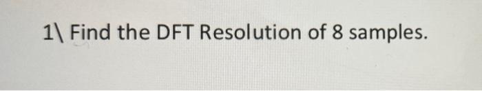 Solved 1 Find the DFT Resolution of 8 samples. | Chegg.com