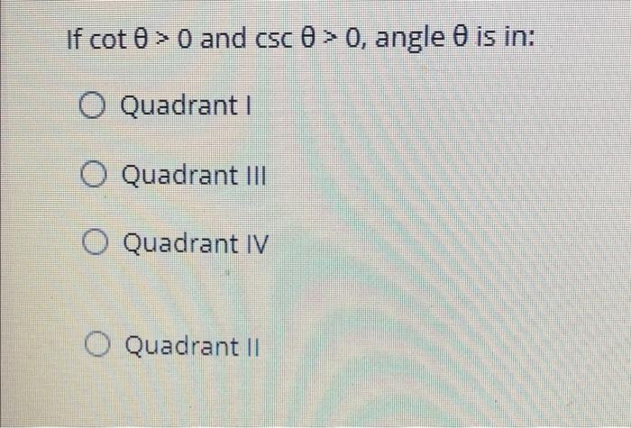 Solved If cot 0> 0 and csc O > 0, angle O is in: O Quadrant | Chegg.com
