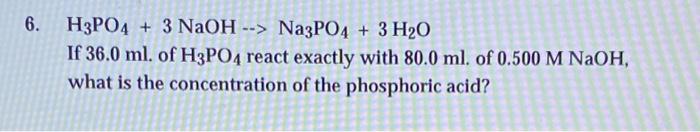 Solved 6. H3PO4+3NaOH→Na3PO4+3H2O If 36.0ml. of H3PO4 react | Chegg.com