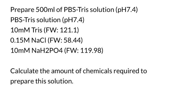 Solved Prepare 500ml of PBS-Tris solution ( pH7.4) PBS-Tris | Chegg.com