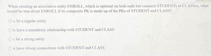 Solved When creating an associative entity ENROLL, which is | Chegg.com