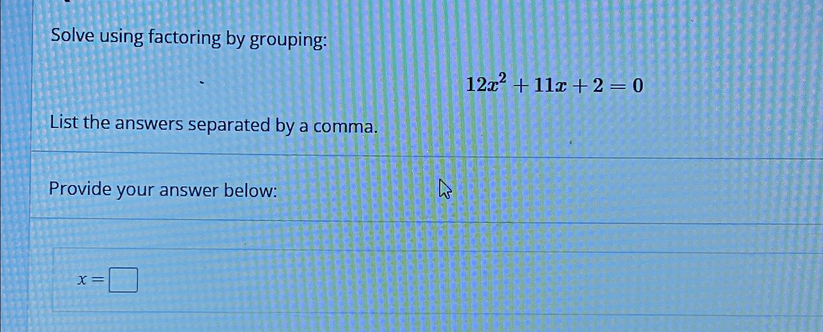 Solved Solve using factoring by grouping:12x2+11x+2=0List | Chegg.com