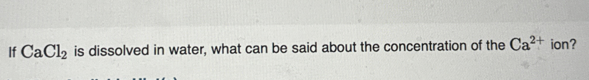 Solved If CaCl2 ﻿is dissolved in water, what can be said | Chegg.com