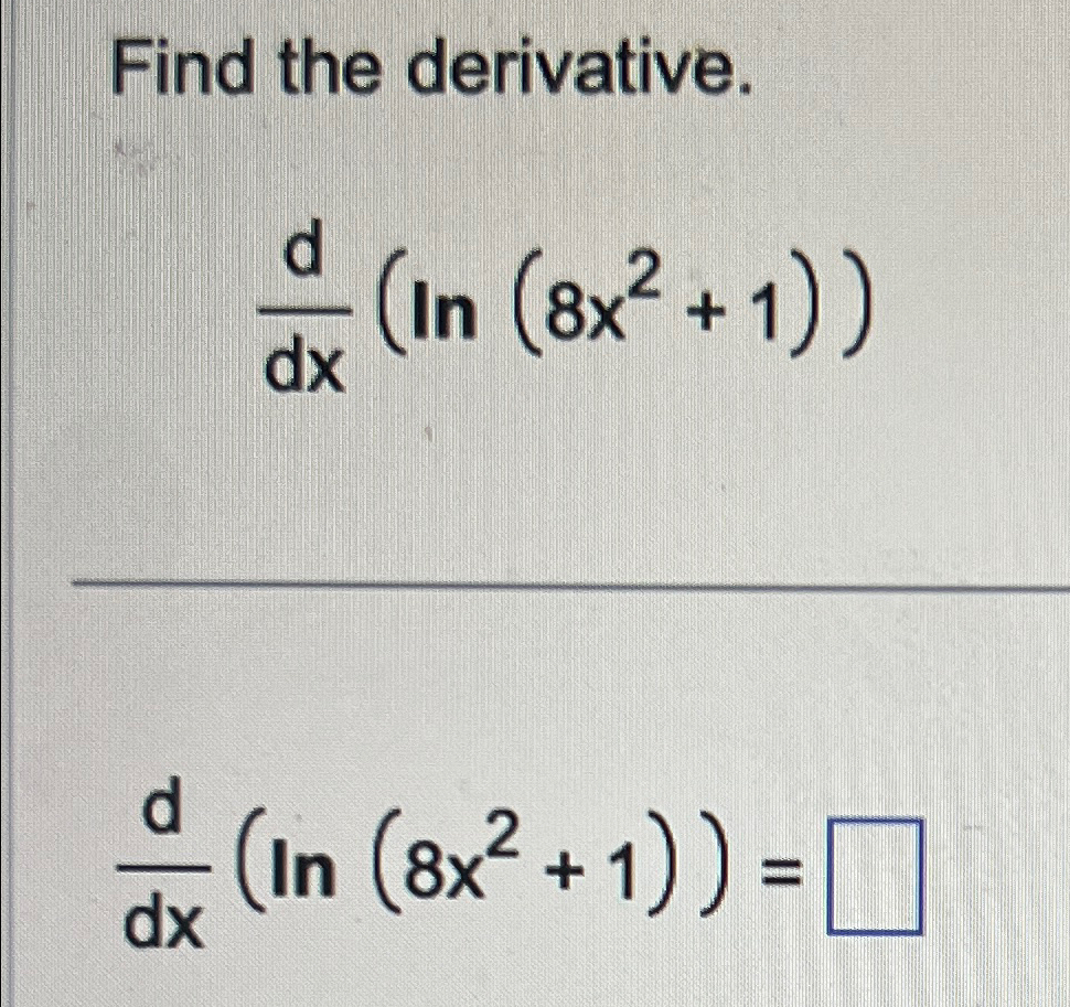 Solved Find the derivative.ddx(ln(8x2+1))ddx(ln(8x2+1))= | Chegg.com