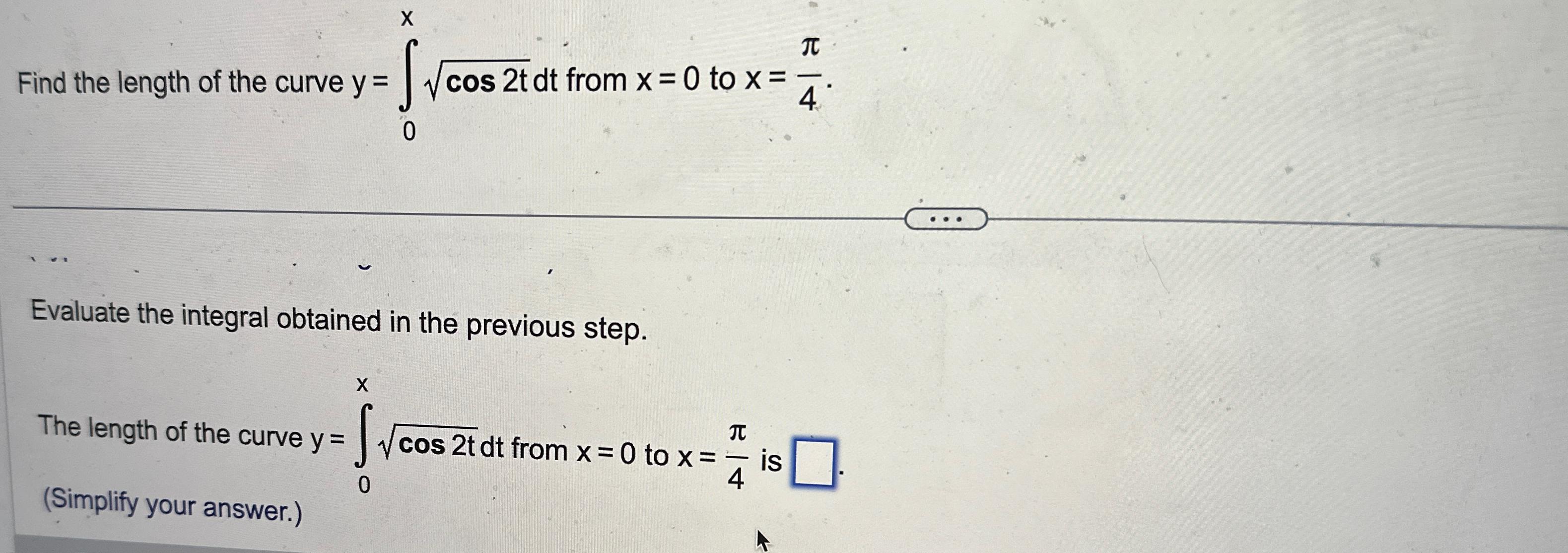 Solved Find the length of the curve y=∫0xcos2t2dt ﻿from x=0 | Chegg.com