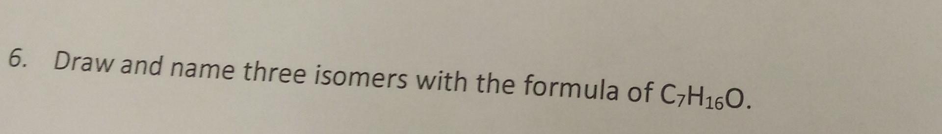 Solved 6. Draw and name three isomers with the formula of | Chegg.com