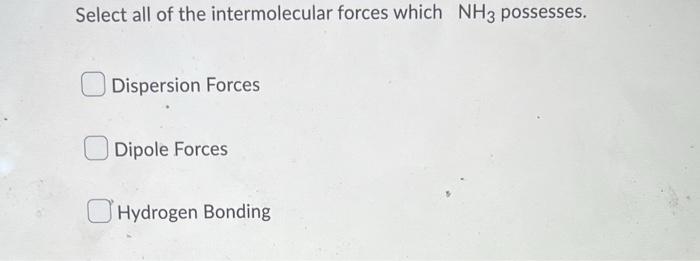 Solved Select all of the intermolecular forces which NH3 | Chegg.com