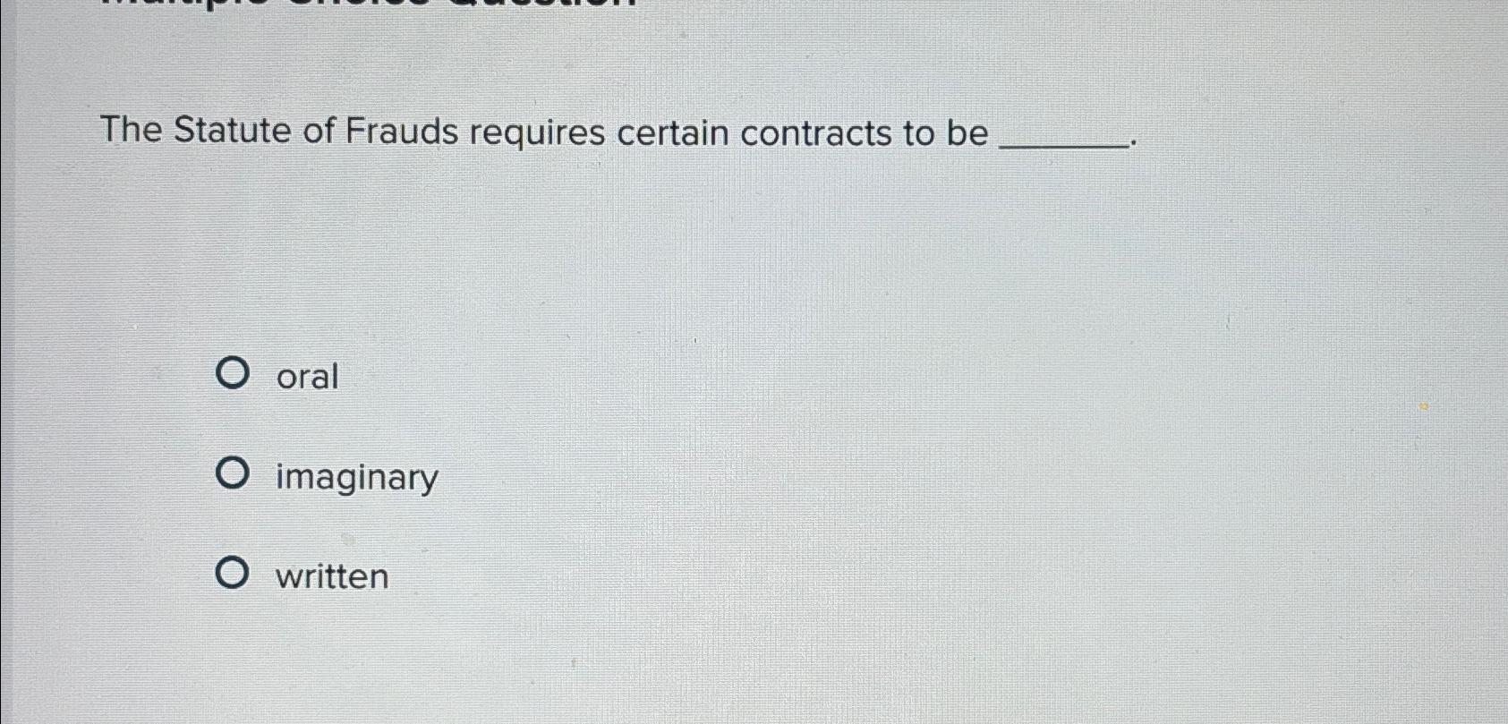 The Statute of Frauds requires certain contracts to | Chegg.com