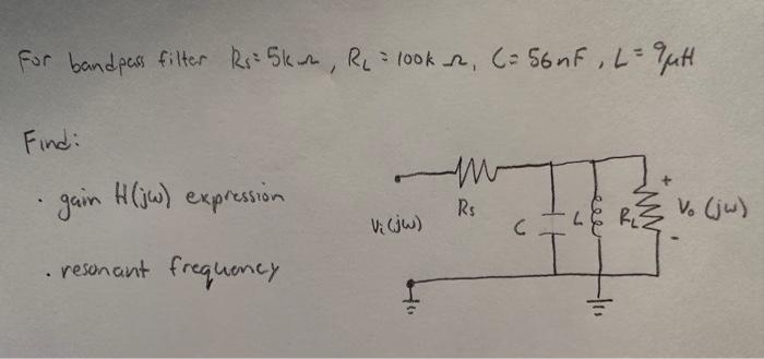 Solved For bandpass filter Rs=5kΩ,RL=100kΩ,C=56nF,L=9μH | Chegg.com