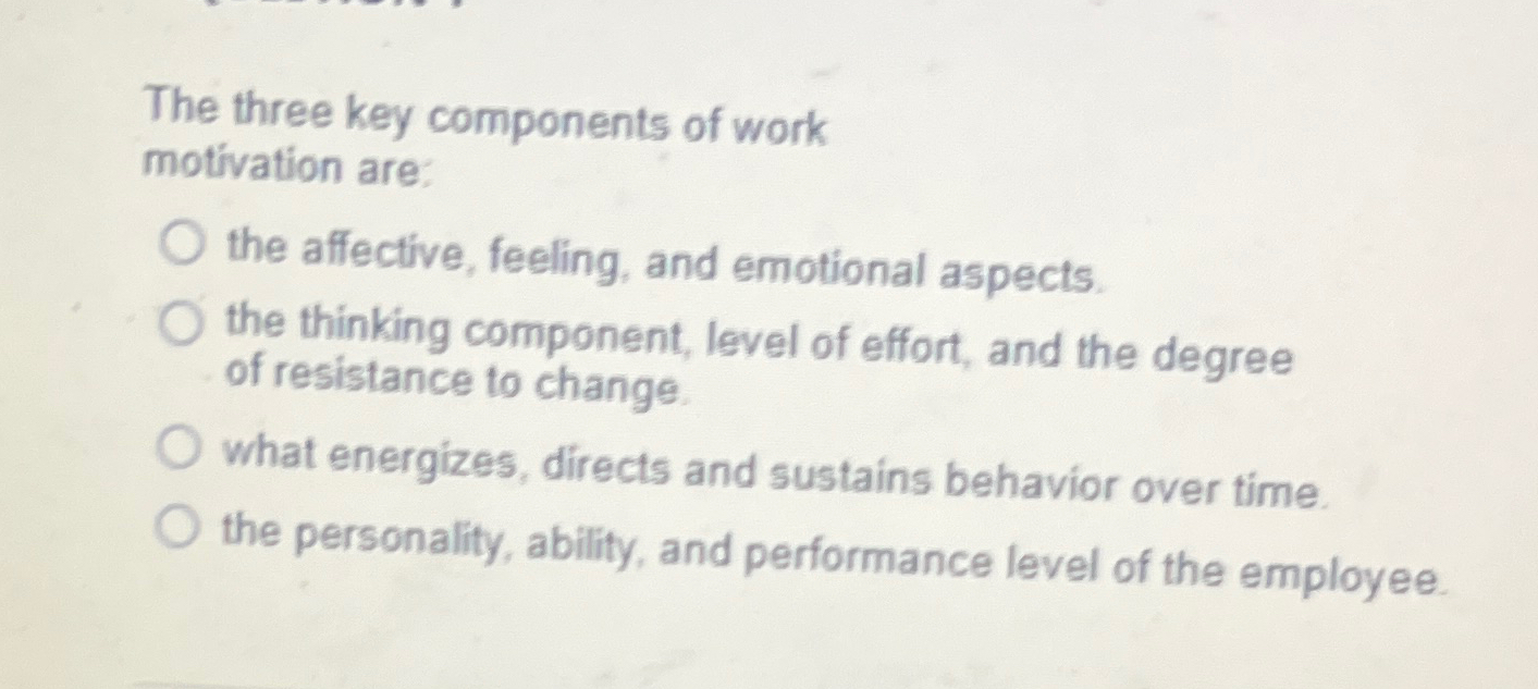 Solved The three key components of work motivation are:the | Chegg.com