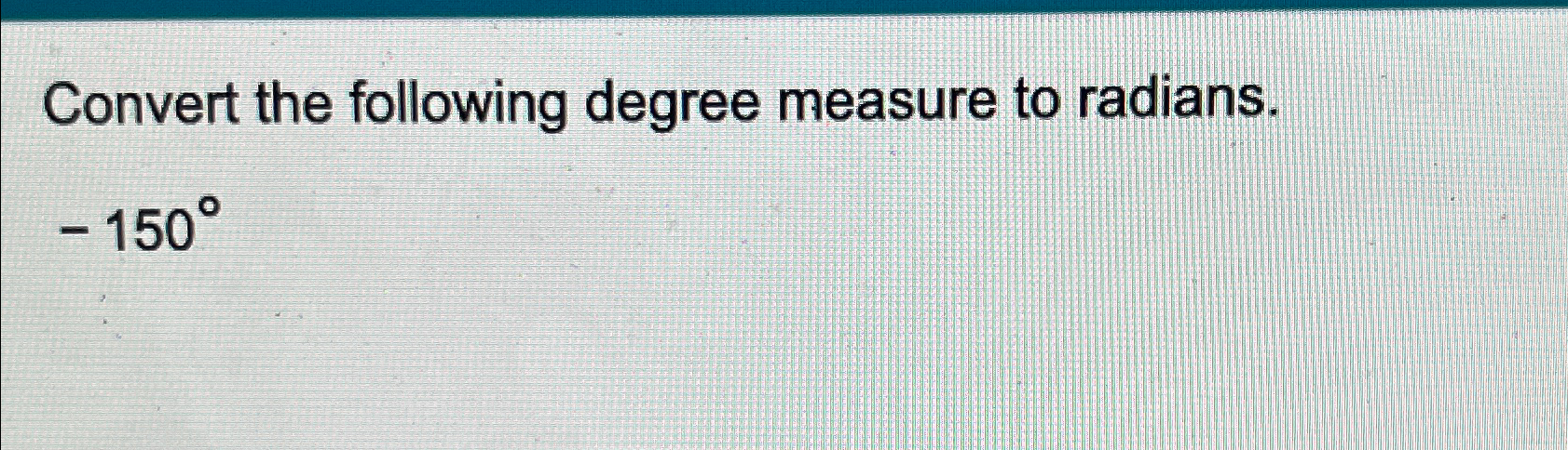 Solved Convert the following degree measure to radians.-150° | Chegg.com