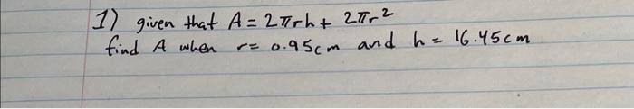 Solved 1) given that A=2πrh+2πr2 find A when r=0.95 cm and | Chegg.com
