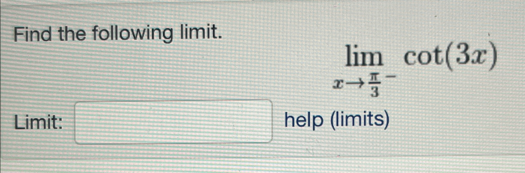 Solved Find the following limit.limx→π(3)-cot(3x)Limit: help | Chegg.com