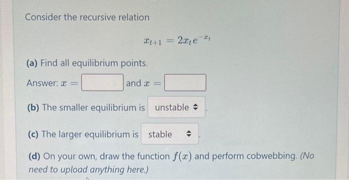 Solved Consider the recursive relation xt+1=2xte−xt (a) Find | Chegg.com