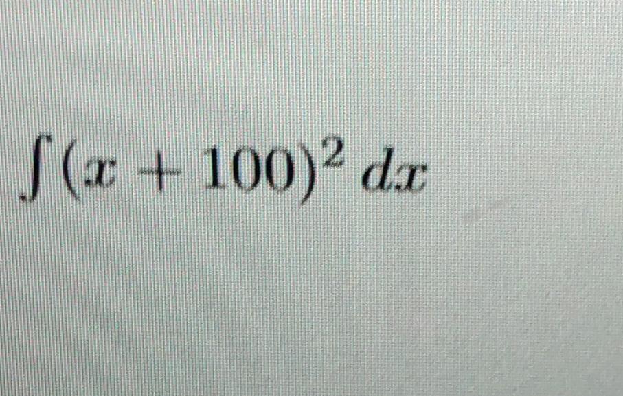 Solved ∫﻿﻿(x+100)2dx | Chegg.com