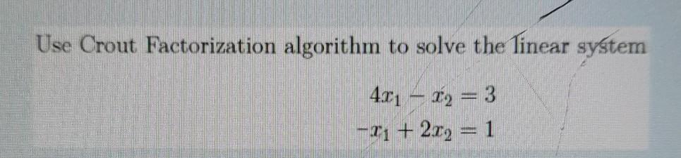 Solved Use Crout Factorization algorithm to solve the linear | Chegg.com Solved Use Crout Factorization algorithm to solve the linear | Chegg.com