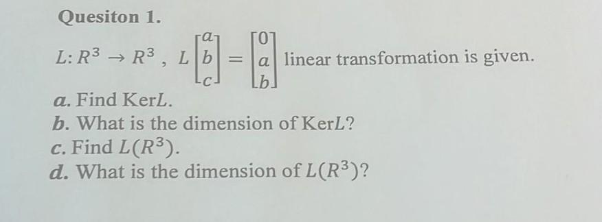 Solved Quesiton 1. L:R3→R3,L⎣⎡abc⎦⎤=⎣⎡0ab⎦⎤ linear | Chegg.com