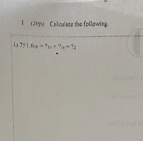 Solved 1(30p) ﻿Calculate the following.i) 751.628=?10=?16=?2 | Chegg.com