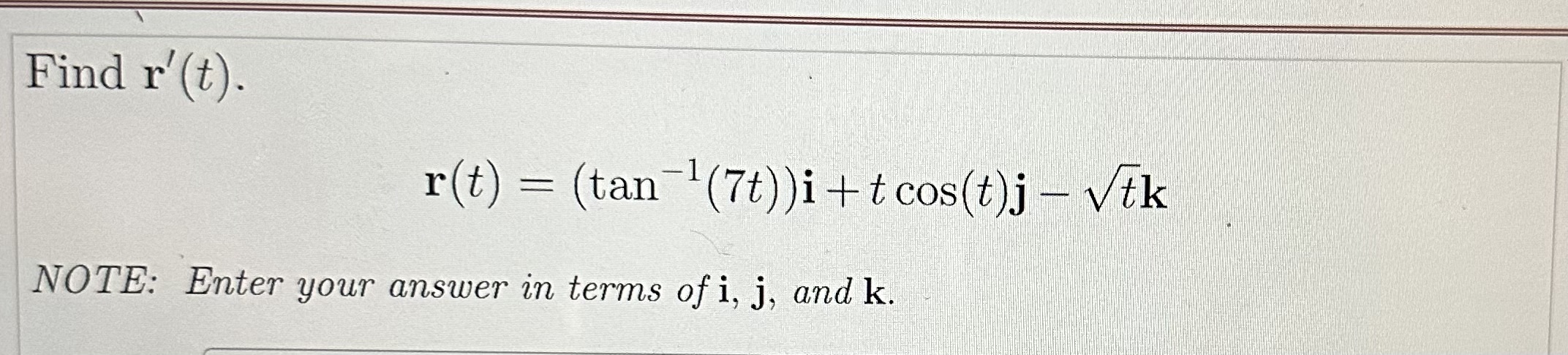 Solved Find r'(t).r(t)=(tan-1(7t))i+tcos(t)j-t2kNOTE: Enter | Chegg.com