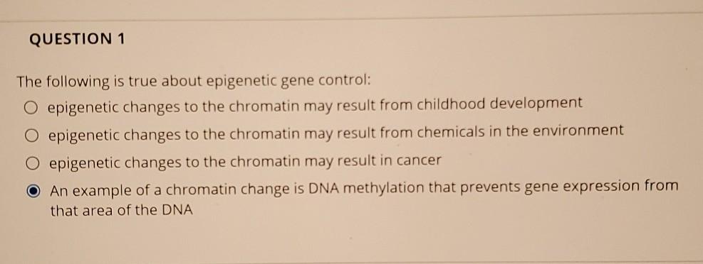 Solved QUESTION 1 The following is true about epigenetic | Chegg.com