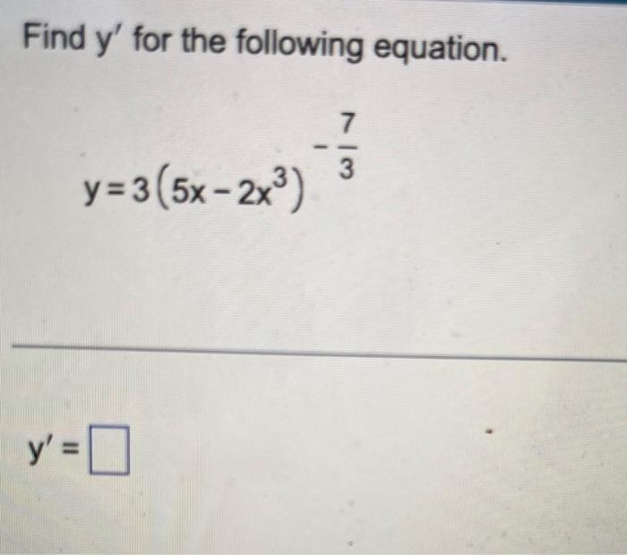 Solved Find y′ for the following equation. y=3(5x−2x3)−37 | Chegg.com