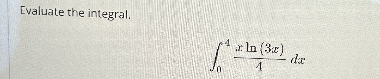 Solved Evaluate the integral.∫04xln(3x)4dx | Chegg.com