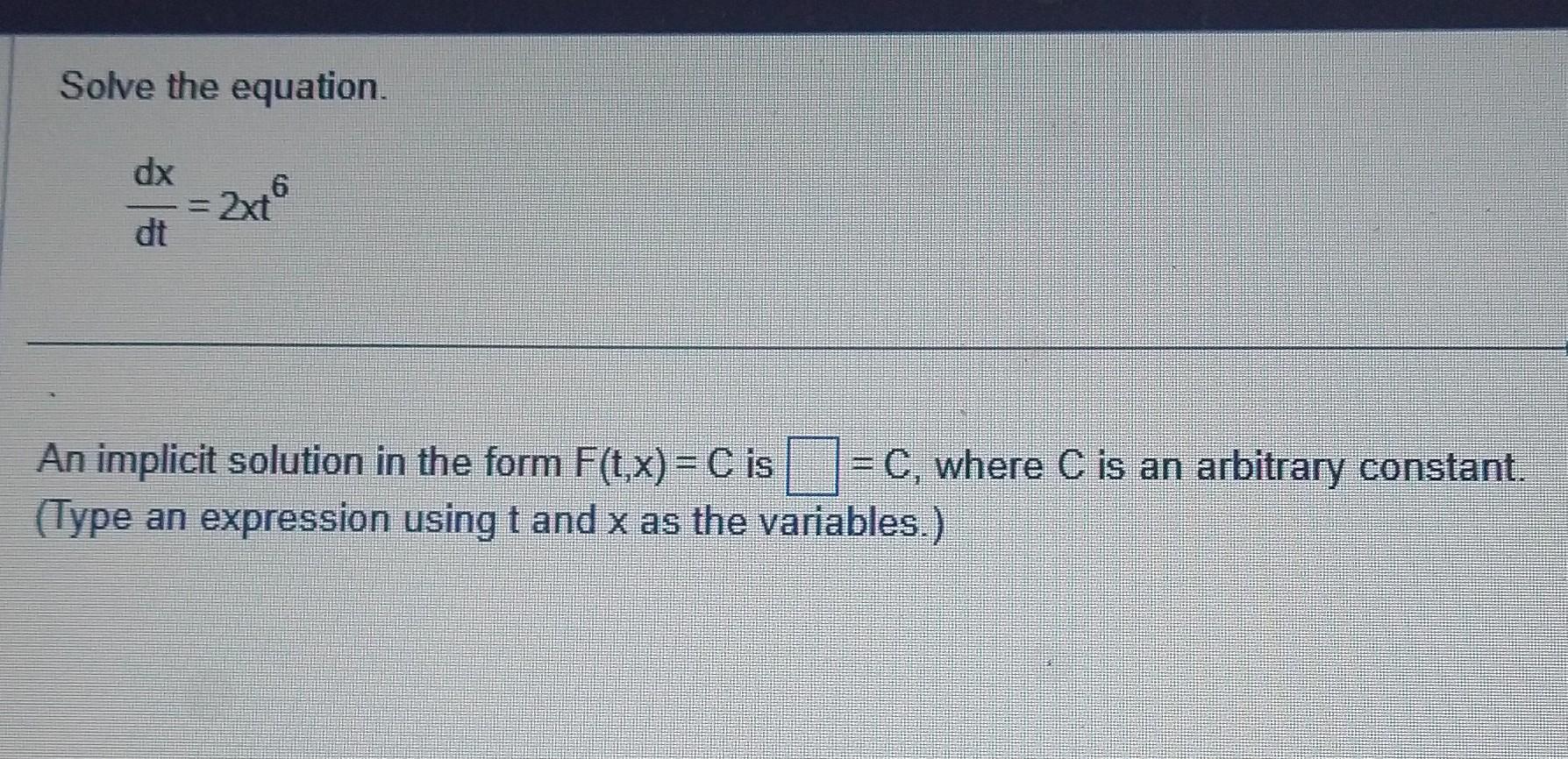 Solved Solve the equation. dtdx=2xt6 An implicit solution in | Chegg.com