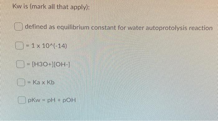 Solved Kw is (mark all that apply): defined as equilibrium | Chegg.com