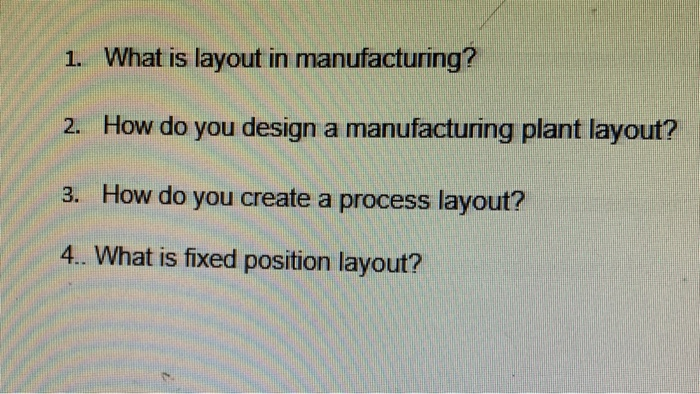 Solved 1. What is layout in manufacturing? 2. How do you | Chegg.com