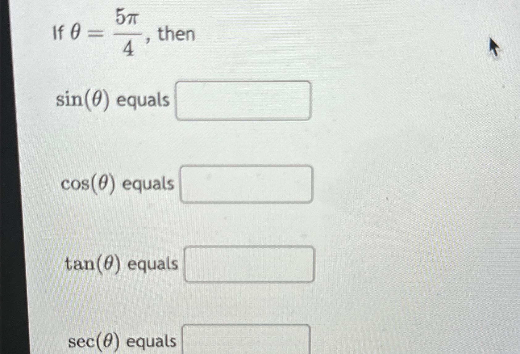 Solved If θ=5π4, ﻿thensin(θ) ﻿equalscos(θ) ﻿equalstan(θ) | Chegg.com