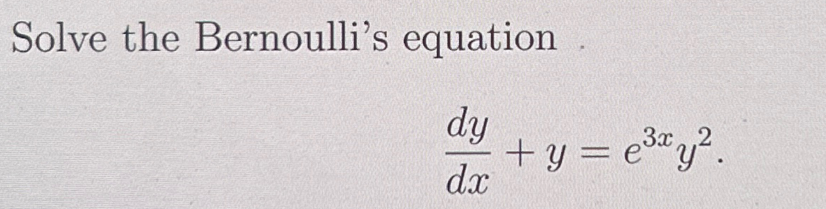 Solved Solve the Bernoulli's equationdydx+y=e3xy2 | Chegg.com