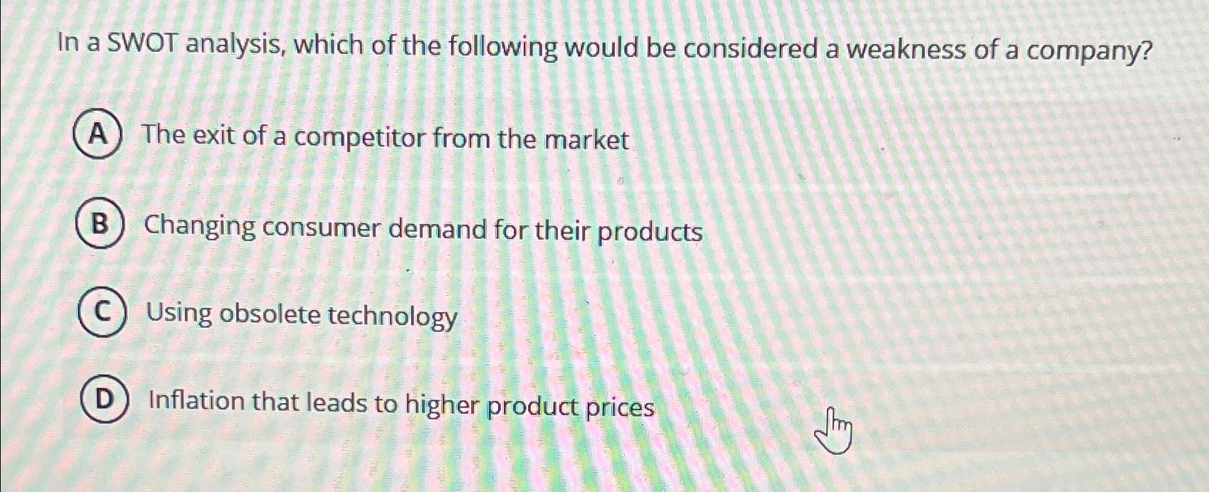 Solved In a SWOT analysis, which of the following would be | Chegg.com