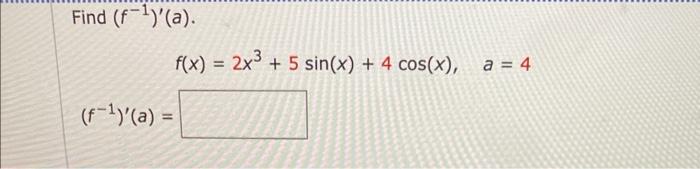 Solved f(x)=2x3+5sin(x)+4cos(x),a=4 (f−1)′(a)=Find (f−1)′(a) | Chegg.com