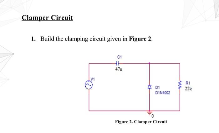 Solved Clamper Circuit 1. Build the clamping circuit given | Chegg.com