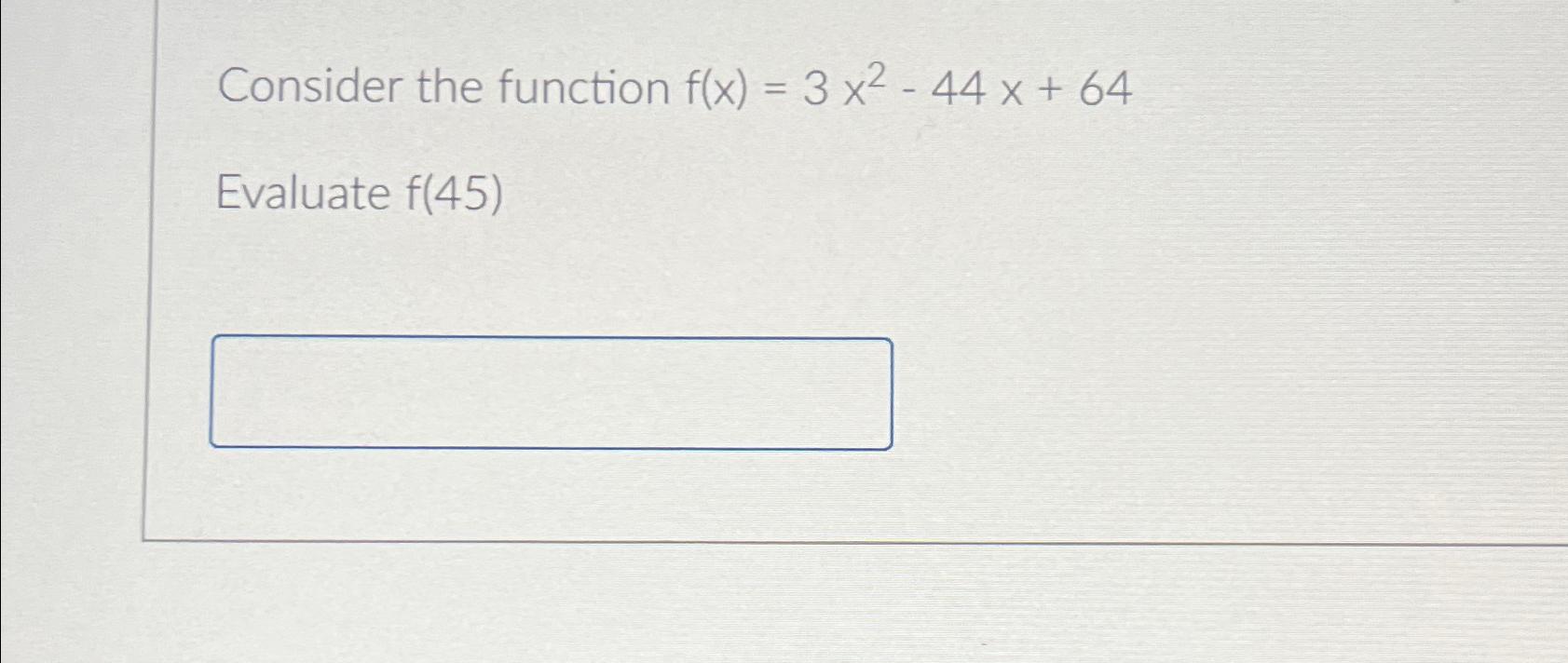 Solved Consider the function f(x)=3x2-44x+64Evaluate f(45) | Chegg.com