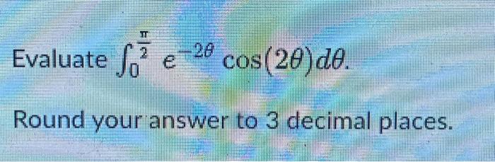Solved evalute the integral and round your answers to 3 | Chegg.com Solved evalute the integral and round your answers to 3 | Chegg.com