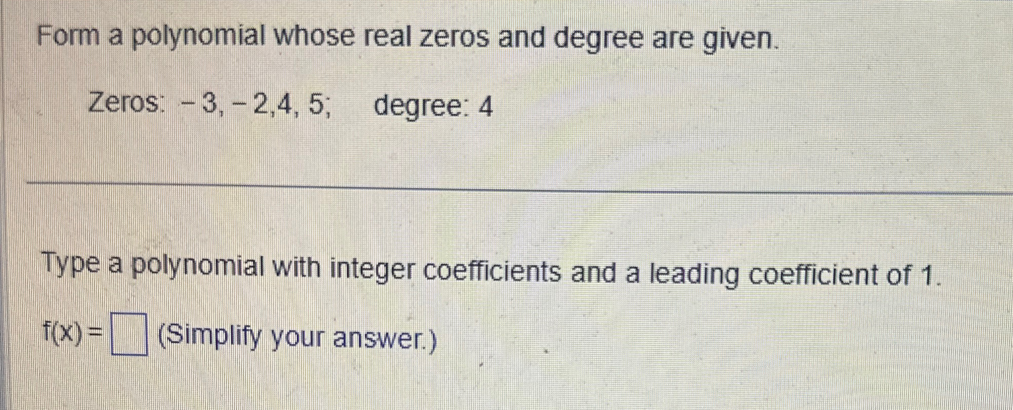 Solved Form a polynomial whose real zeros and degree are | Chegg.com