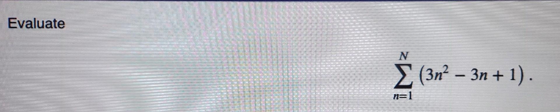 Solved ∑n=1N(3n2−3n+1) | Chegg.com