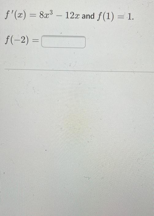 Solved f'(x) = 8x3 – 12x and f(1) = 1. f(-2) = | Chegg.com