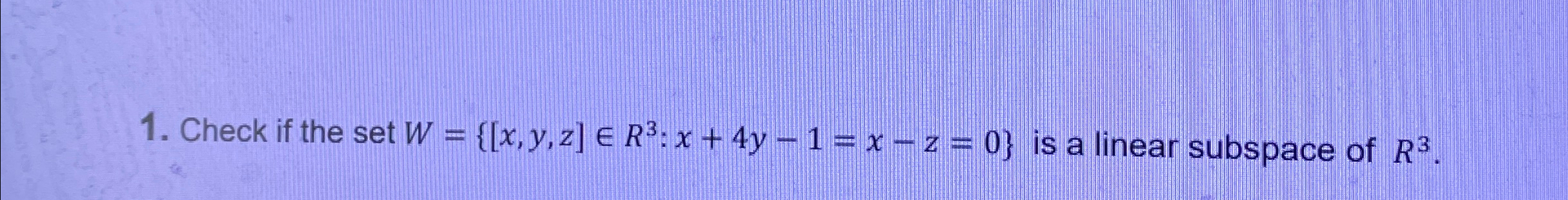 Check if the set W={[x,y,z]inR3:x+4y-1=x-z=0} ﻿is a | Chegg.com