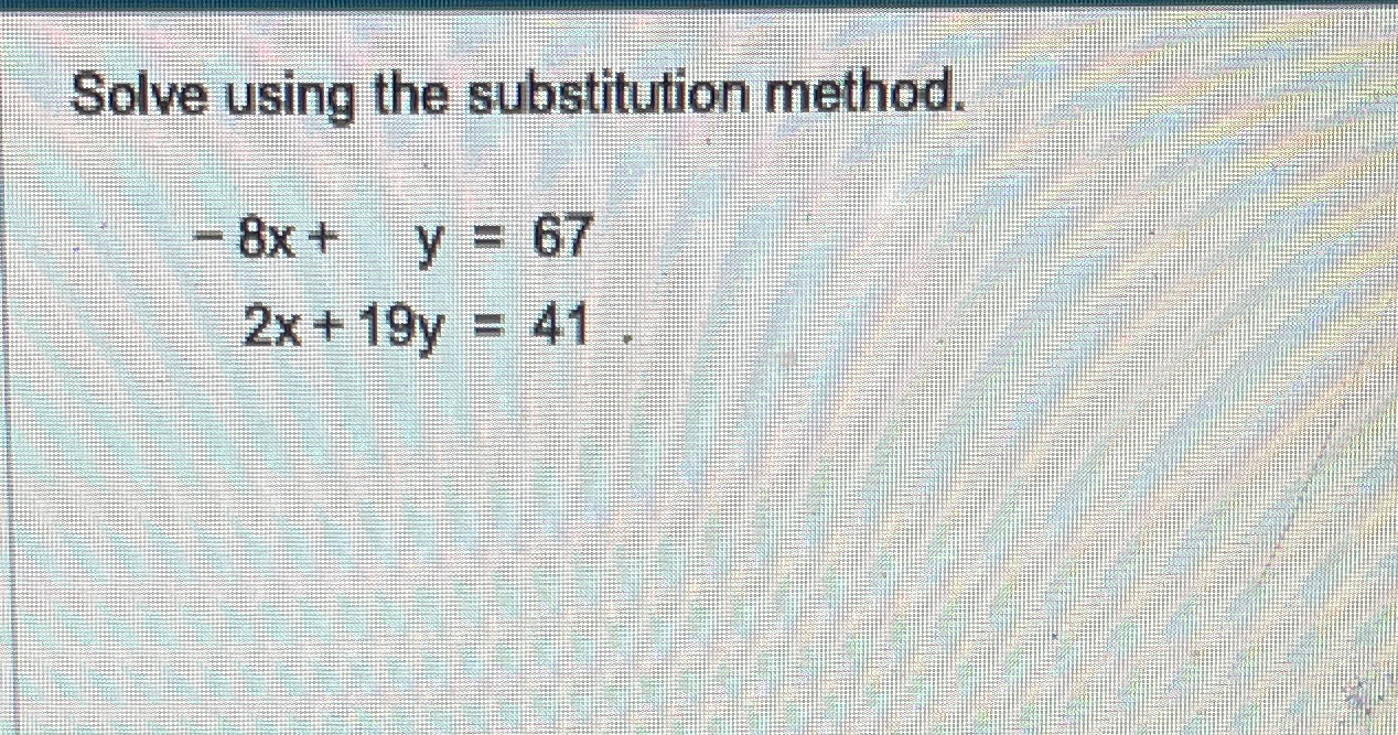 Solved Solve using the substitution method.-8x+y=672x+19y=41 | Chegg.com