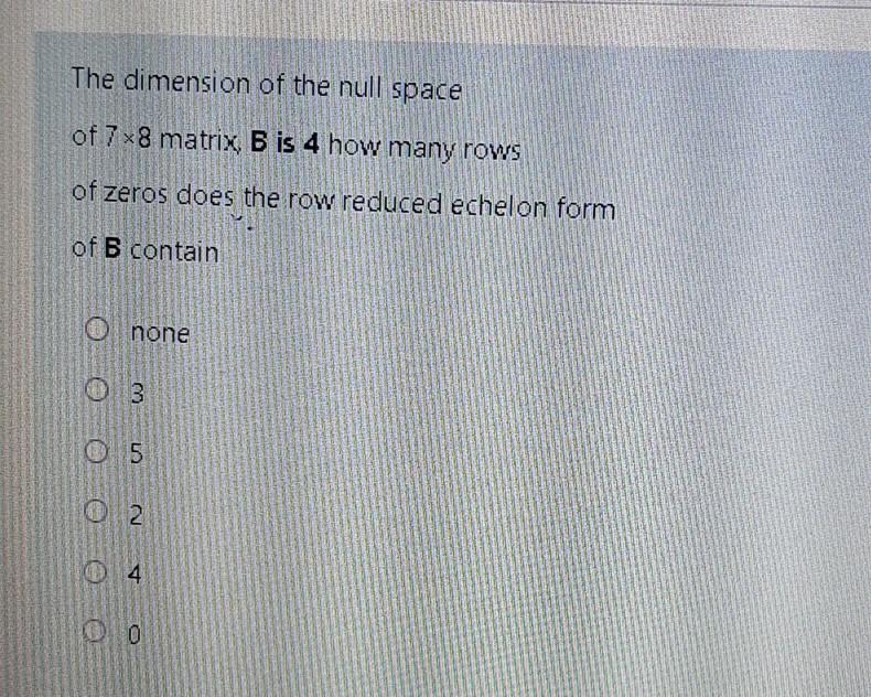 Solved The dimension of the null space of 7*8 matrix, B is 4 | Chegg.com