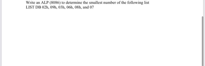 Solved Write an ALP (8086) to determine the smallest number | Chegg.com Solved Write an ALP (8086) to determine the smallest number | Chegg.com