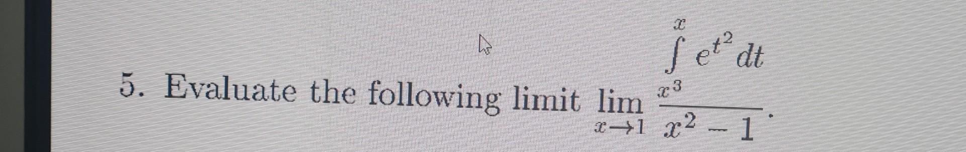 Solved 5. Evaluate the following limit limx→1x3x3et2dt | Chegg.com