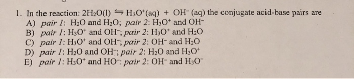 Solved in the reaction: 2H2O = H3O + OH- the conjugate | Chegg.com