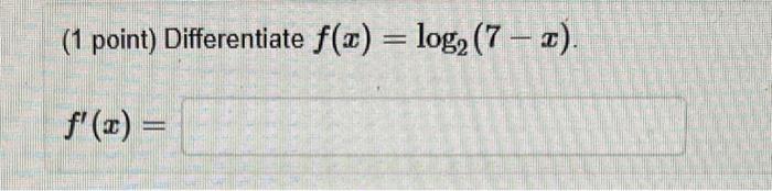 Solved (1 point) Differentiate f(x)=log2(7−x) f′(x)= | Chegg.com