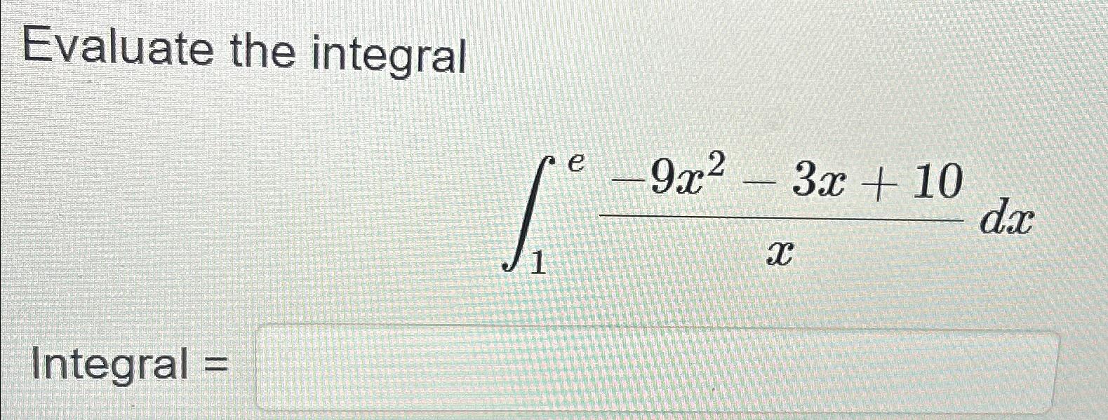 Solved Evaluate the integral∫1e-9x2-3x+10xdxIntegral = | Chegg.com