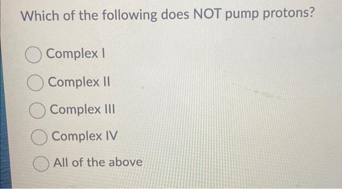 Which Of The Following Does Not Pump Protons Complex Chegg