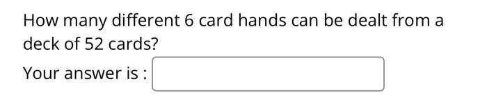 Solved How many different 6 card hands can be dealt from a | Chegg.com